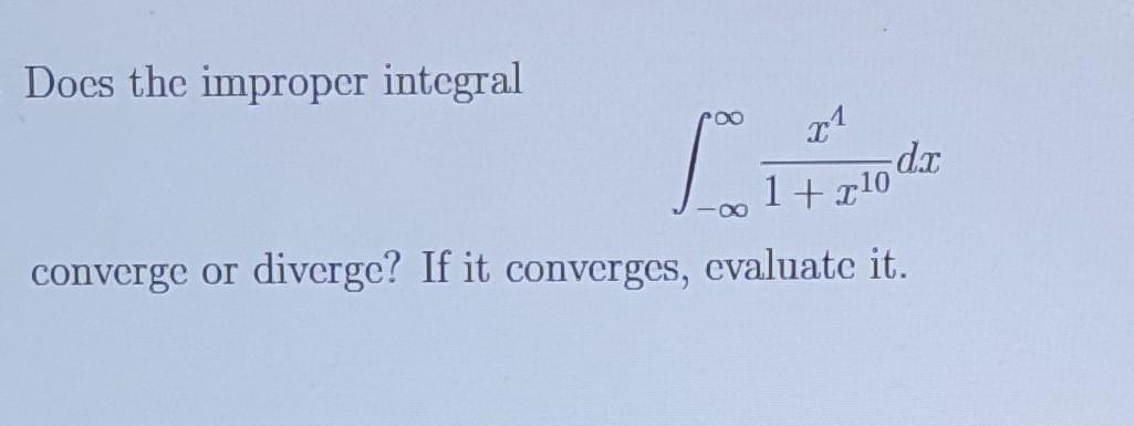 Solved Does the improper integral ∫−∞∞1+x10x4dx converge or | Chegg.com