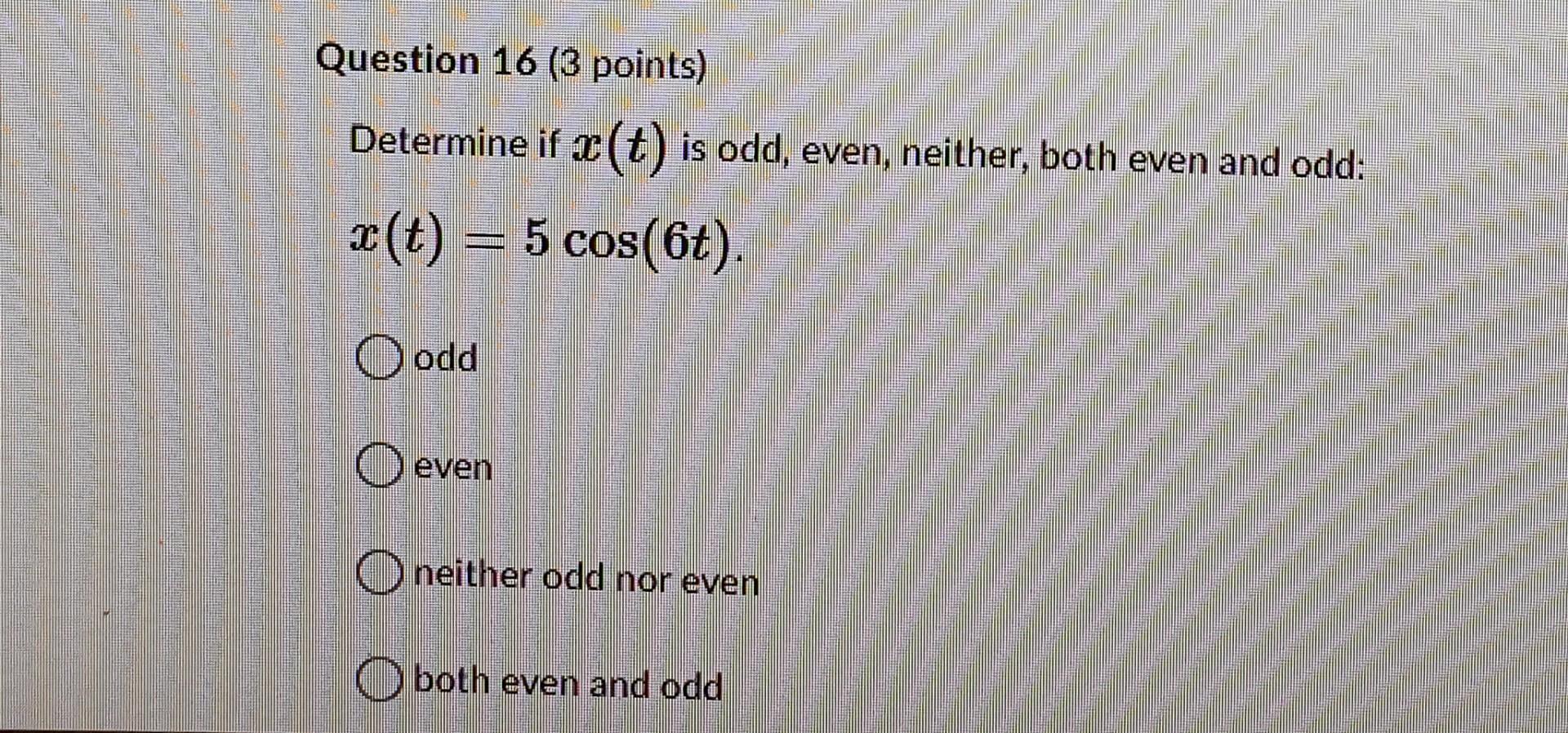 Solved Question 16 (3 points) Determine if x (t) is odd, | Chegg.com