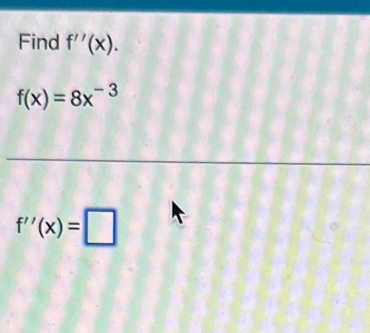 Solved Find f''(x).f(x)=8x-3f''(x)= | Chegg.com