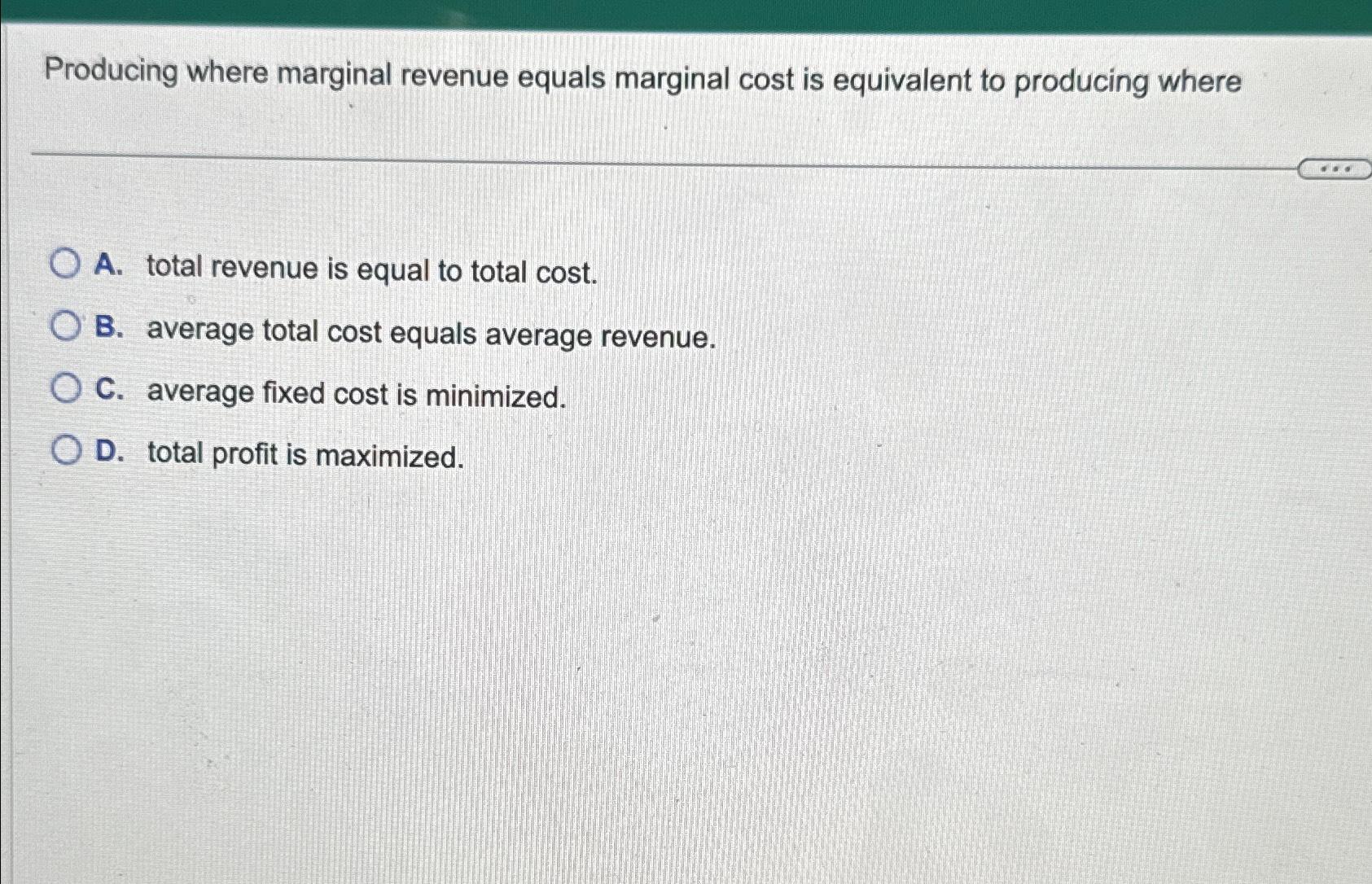 Solved Producing where marginal revenue equals marginal cost | Chegg.com