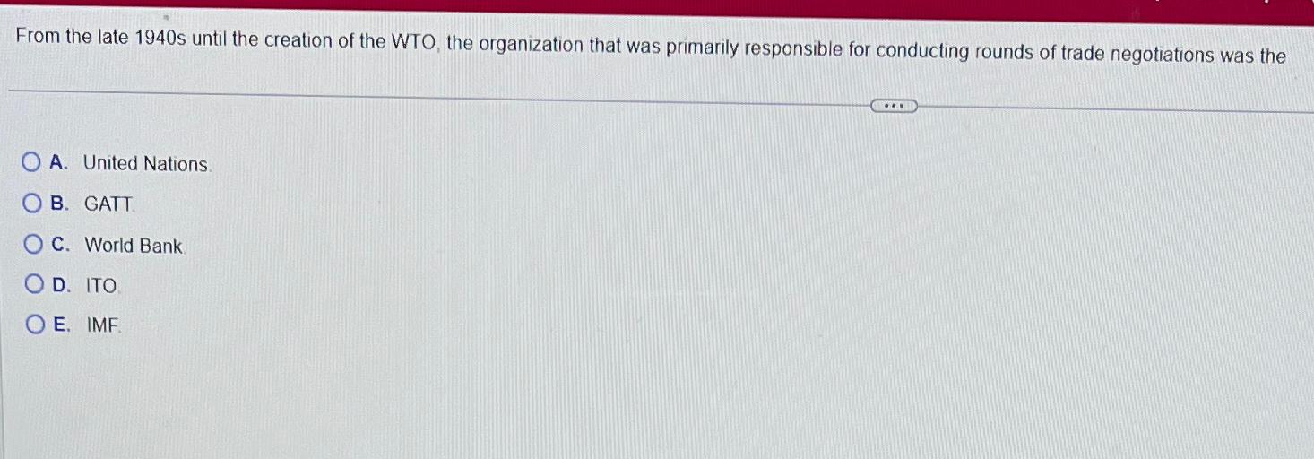 Solved From the late 1940s until the creation of the WTO, | Chegg.com