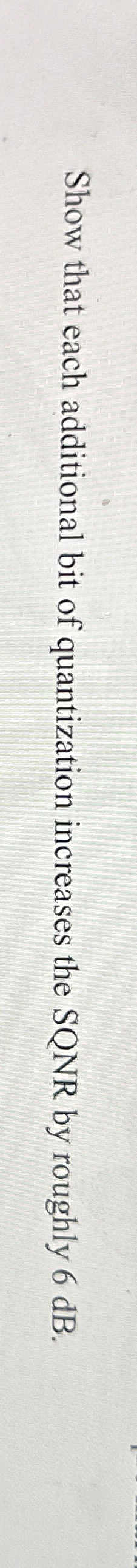 Solved Show that each additional bit of quantization | Chegg.com