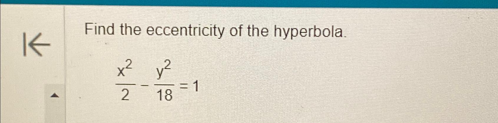 Solved Find the eccentricity of the hyperbola.x22-y218=1 | Chegg.com