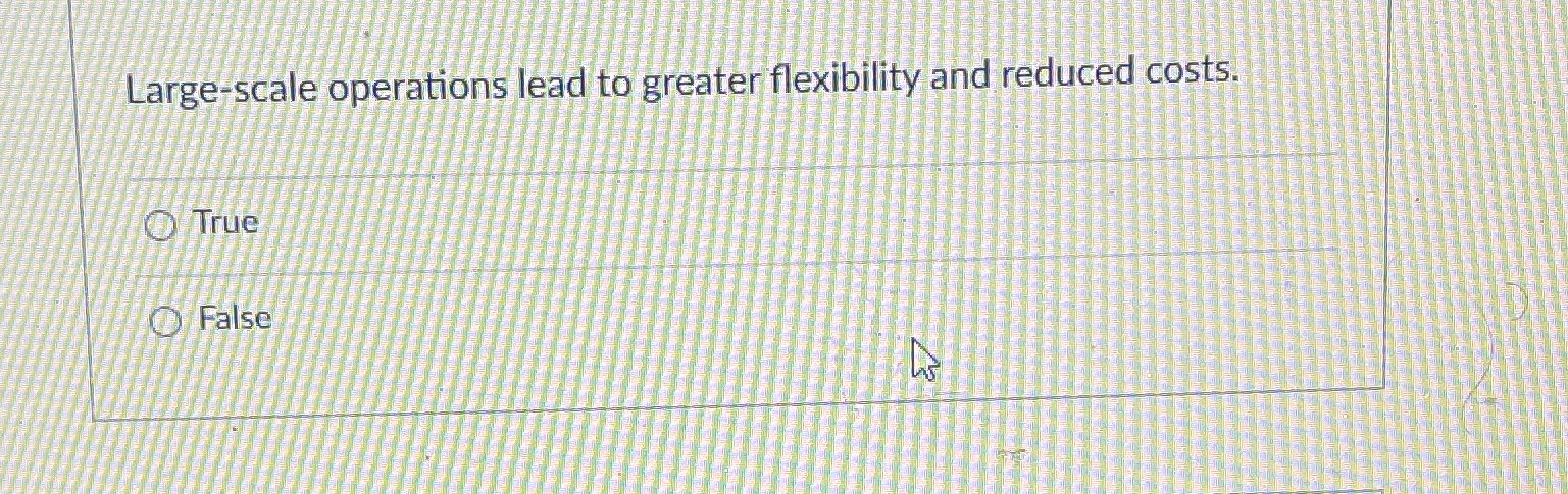 Solved Large-scale operations lead to greater flexibility | Chegg.com