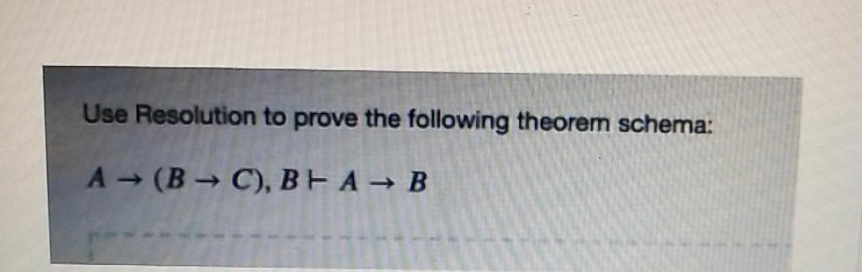 Solved Use Resolution to prove the following theorem schema: | Chegg.com