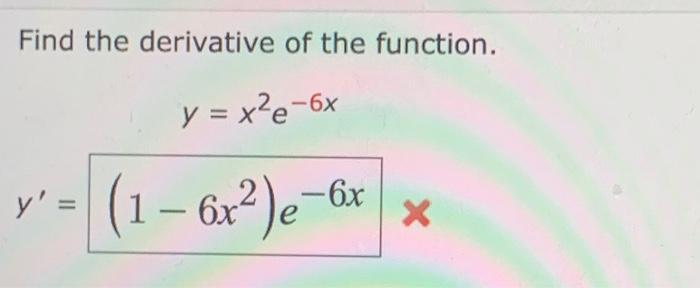Solved Find the derivative of the function. y = x²e-6x | Chegg.com