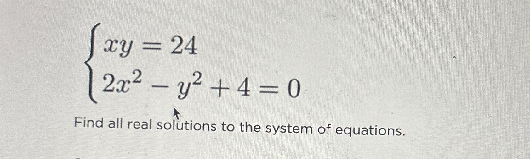 Solved xy=242x2-y2+4=0Find all real solutions to the system | Chegg.com