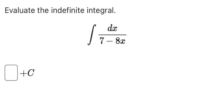 Solved Evaluate the indefinite integral.∫﻿﻿dx7-8x+C | Chegg.com