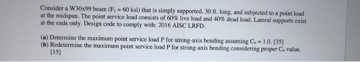 Solved Consider a W30x99 beam (F) 60 ksi) that is simply | Chegg.com