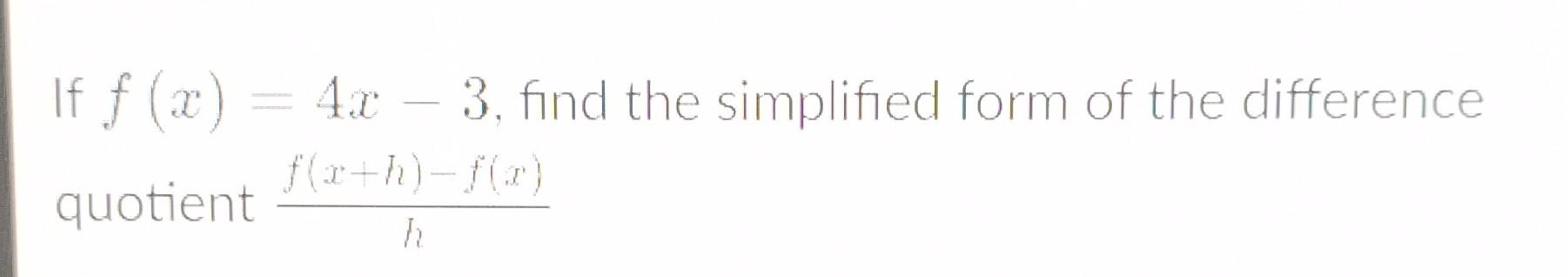Solved If f(x)=4x−3, find the simplified form of the | Chegg.com