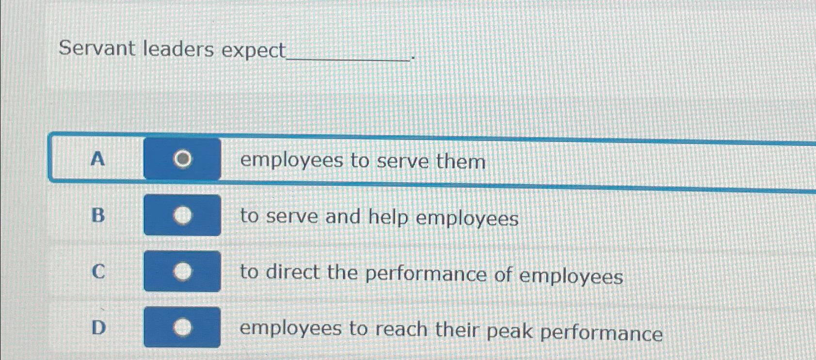 Solved Servant leaders expect ____.A employees to serve | Chegg.com
