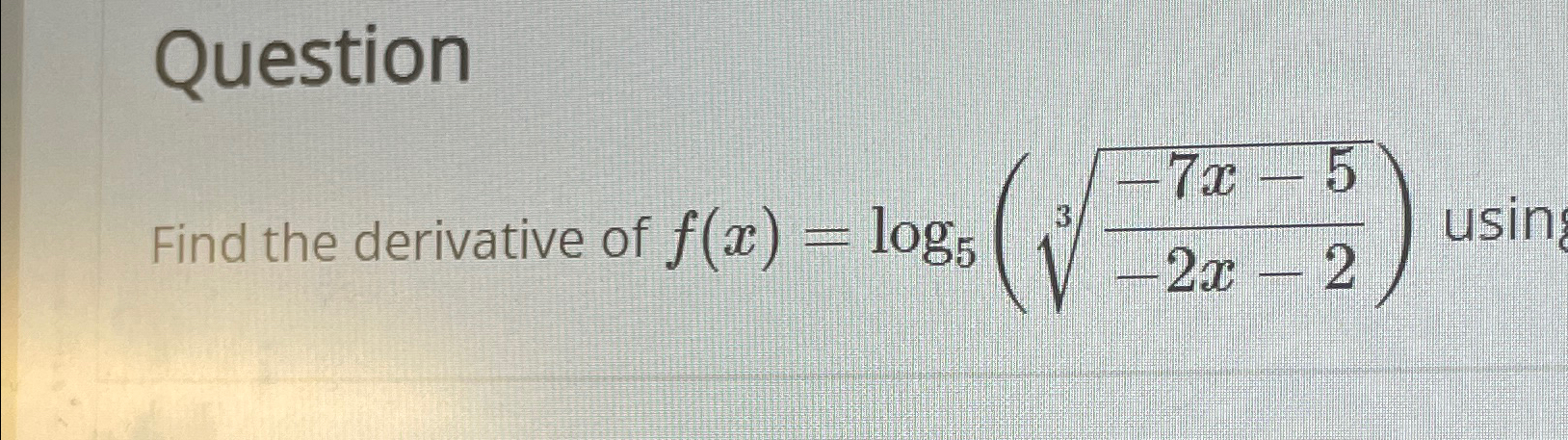 Solved QuestionFind the derivative of f(x)=log5(-7x-5-2x-23) | Chegg.com