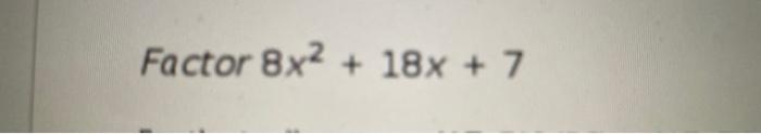 Solved Factor 8x2 + 18x + 7 | Chegg.com