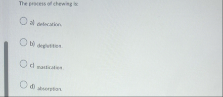 The process of chewing is:a) ﻿defecation.b) | Chegg.com