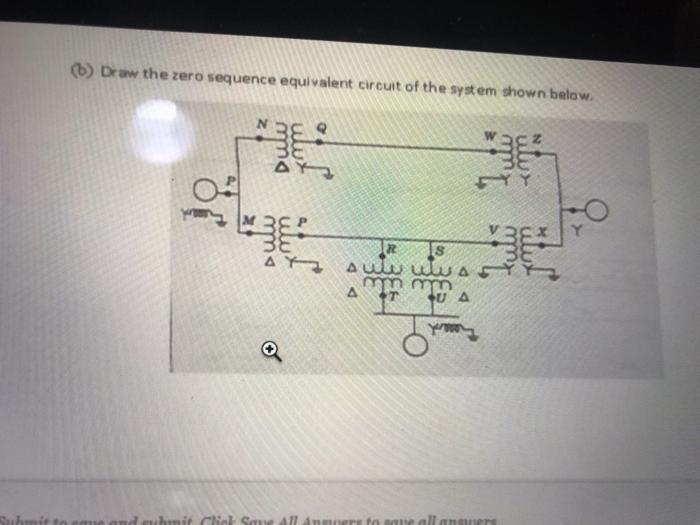 Solved (6) Draw the zero sequence equivalent circuit of the | Chegg.com