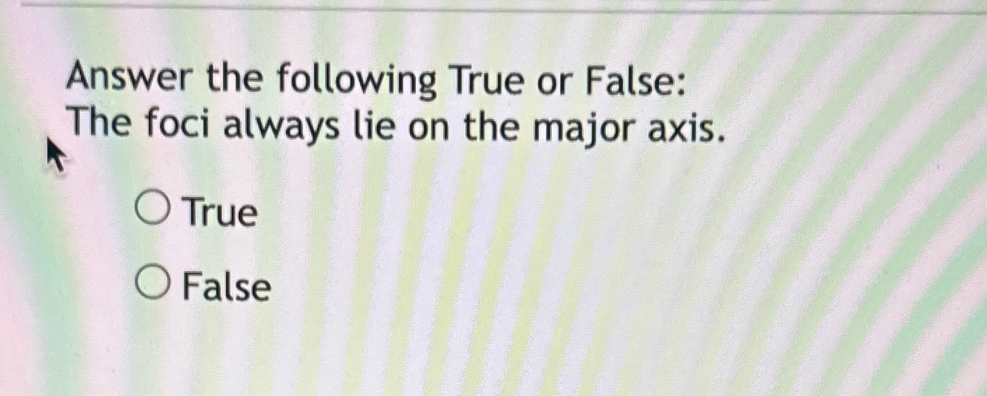 Solved Answer the following True or False:The foci always | Chegg.com