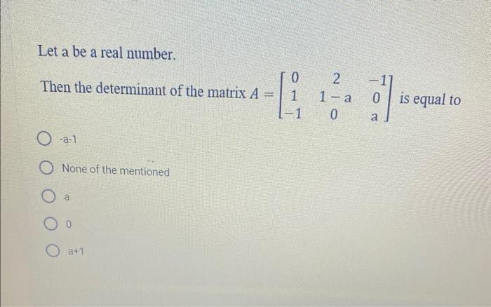 Solved Let a be a real number. Then the determinant of the | Chegg.com