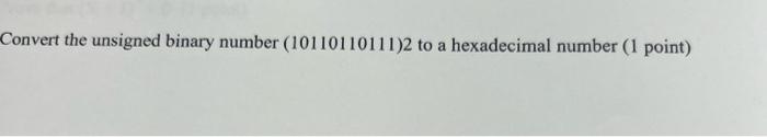 Solved Convert the unsigned binary number (10110110111)2 to | Chegg.com
