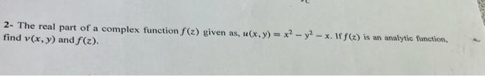 Solved 2- The real part of a complex function f(z) given as, | Chegg.com