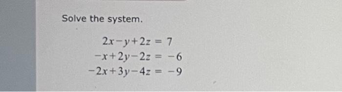 Solved Solve the system. 2x−y+2z−x+2y−2z−2x+3y−4z=7=−6=−9 | Chegg.com