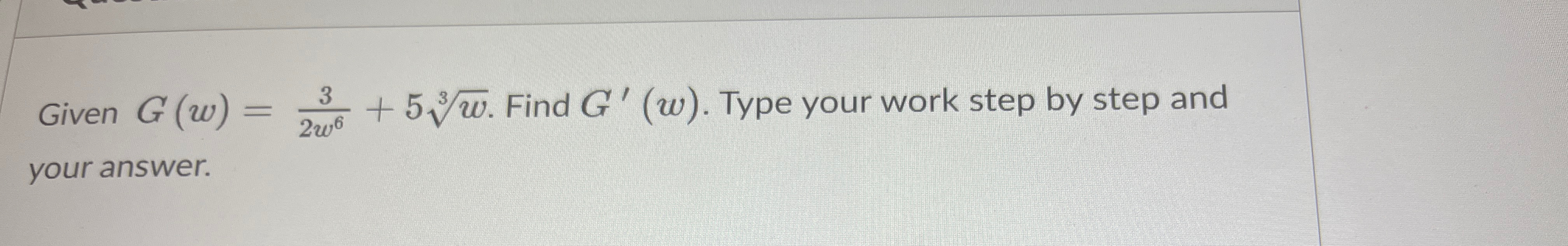 Solved Given G(w)=32w6+5w3. ﻿Find G'(w). ﻿Type your work | Chegg.com