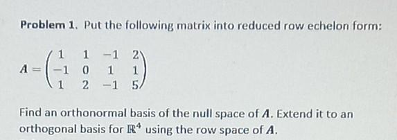 Solved Problem 1. Put the following matrix into reduced row | Chegg.com