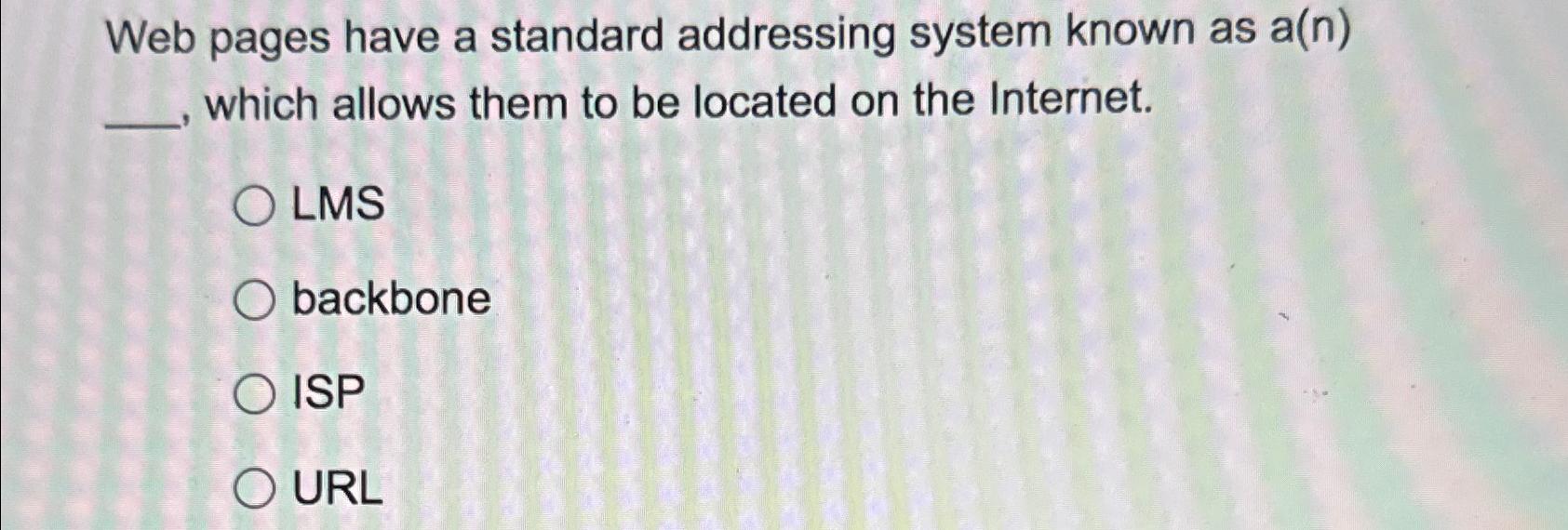 Solved Web pages have a standard addressing system known as | Chegg.com