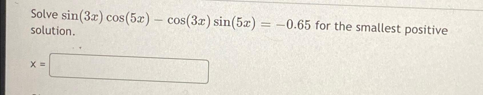 Solved Solve sin(3x)cos(5x)-cos(3x)sin(5x)=-0.65 ﻿for the | Chegg.com