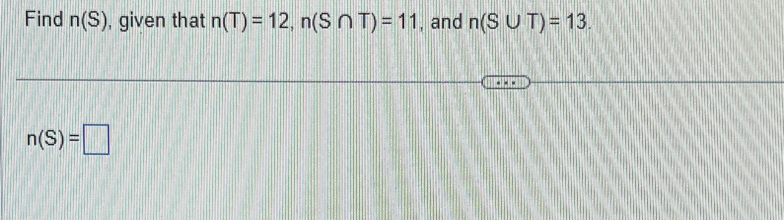 Find n(S), ﻿given that n(T)=12,n(S∩T)=11, ﻿and | Chegg.com