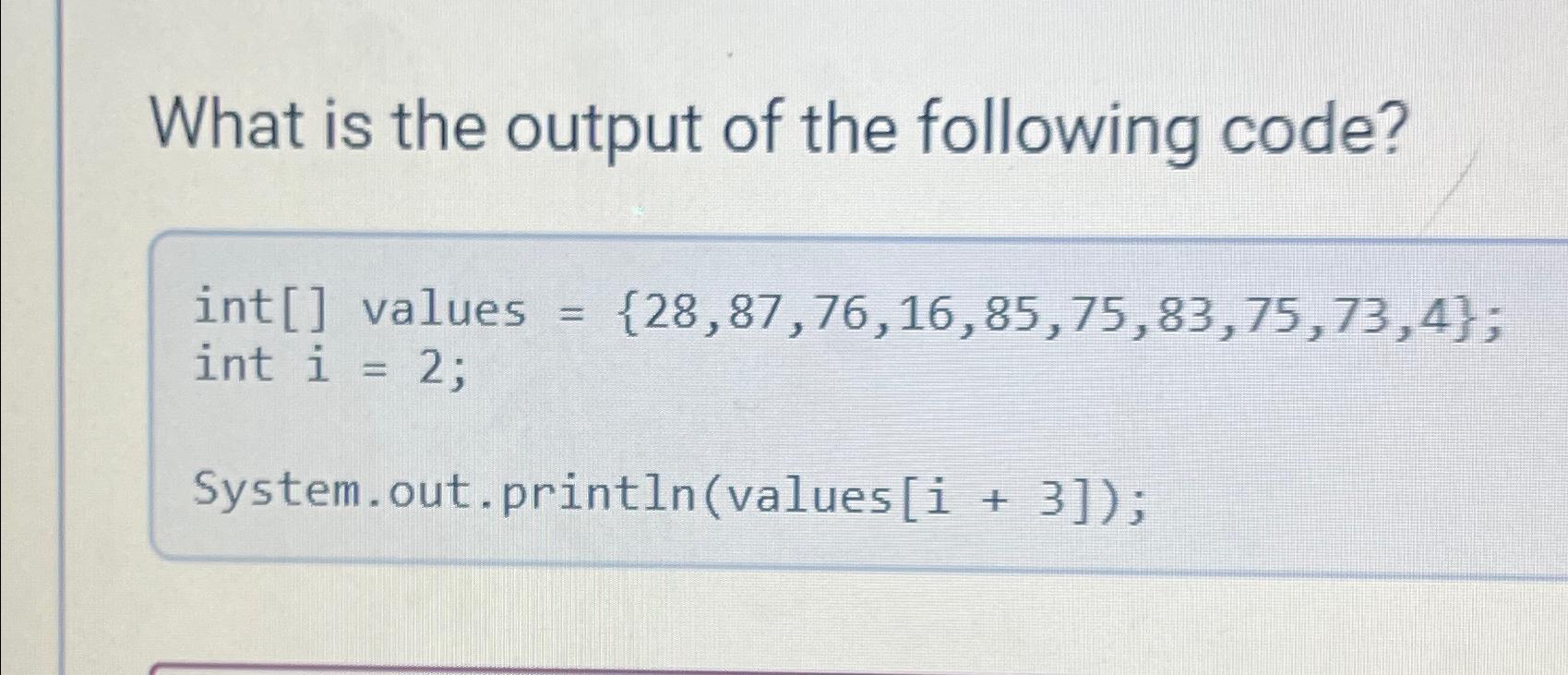 Solved What is the output of the following code? ﻿int [ ] | Chegg.com