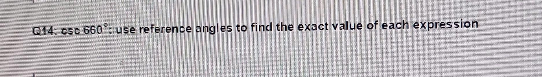 Solved Q14: csc660∘: use reference angles to find the exact | Chegg.com