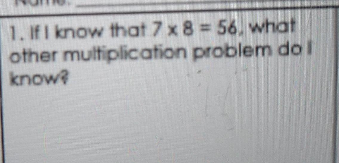 Solved 1. If I know that 7x8 = 56, what other multiplication | Chegg.com