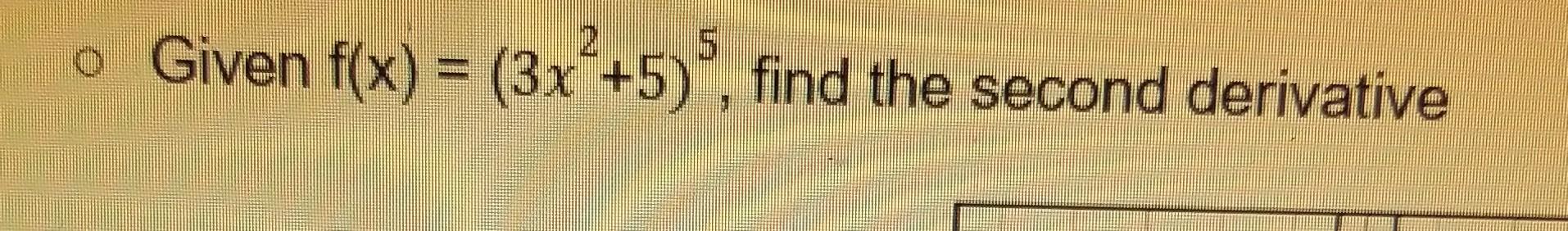 Solved Given f(x)=(3x2+5)5, find the second derivative | Chegg.com