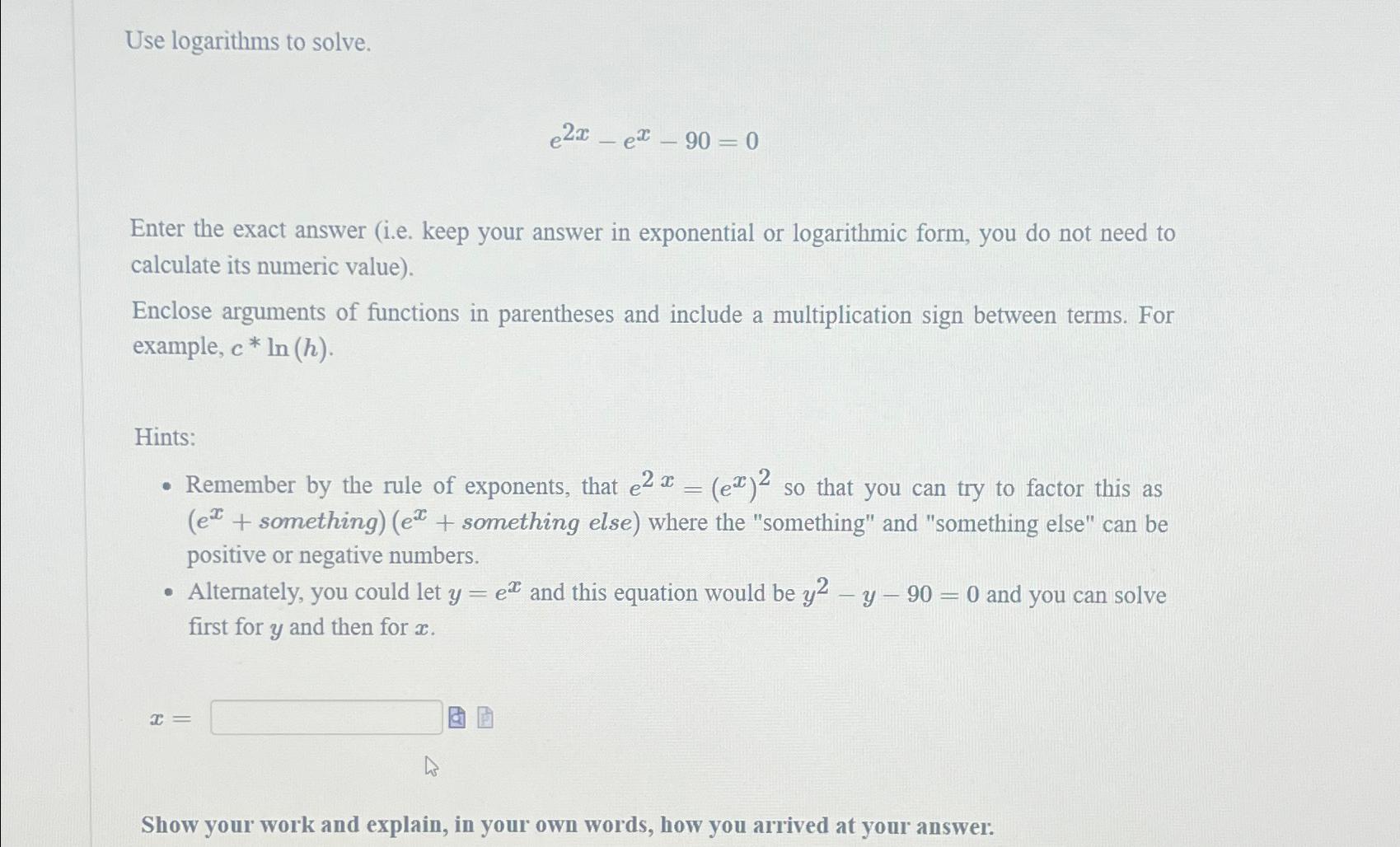Use logarithms to solve.e2x-ex-90=0Enter the exact | Chegg.com