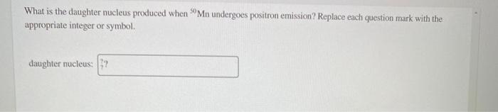 Solved What is the daughter nucleus (nuclide) produced | Chegg.com