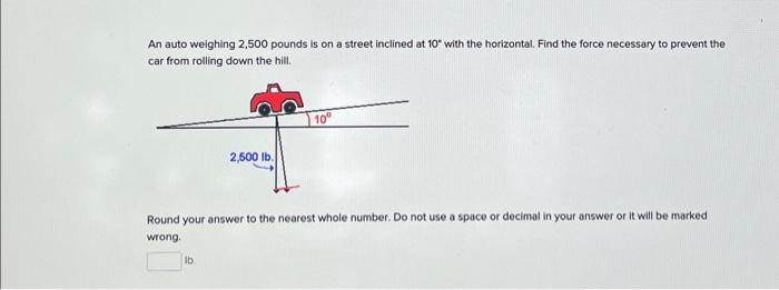 Solved An auto weighing 2,500 pounds is on a street inclined | Chegg.com