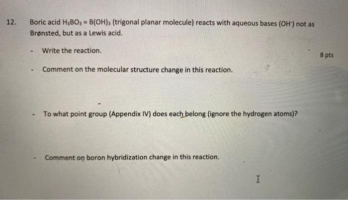 Solved 12. Boric acid H3BO3 = B(OH)3 (trigonal planar | Chegg.com