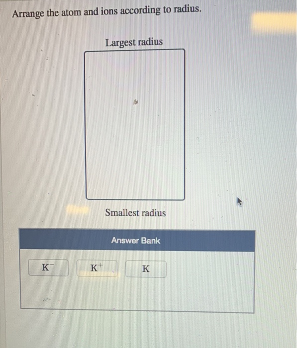 Solved Arrange the atom and ions according to radius. | Chegg.com