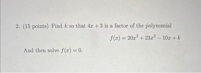 Solved 2. (15 points) Find k so that 4x+3 is a factor of the | Chegg.com