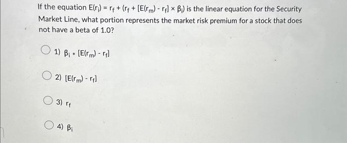 Solved If the equation E(ri)=rf+(rf+[E(rm)−rf]×βi) is the | Chegg.com
