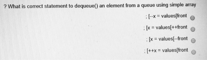 Solved ? What is correct statement to dequeue() an element | Chegg.com