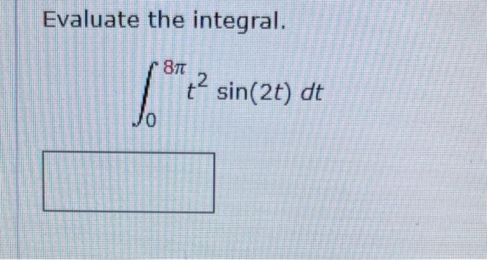 Solved Evaluate the integral. ∫08πt2sin(2t)dt | Chegg.com