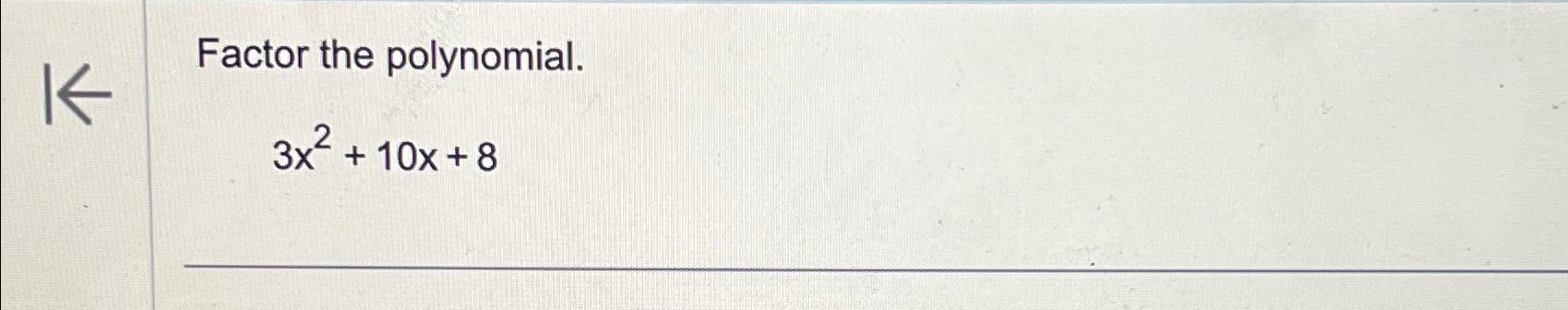 Solved Factor the polynomial.3x2+10x+8 | Chegg.com