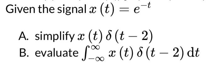 Solved Given the signal x(t)=e−t A. simplify x(t)δ(t−2) B. | Chegg.com