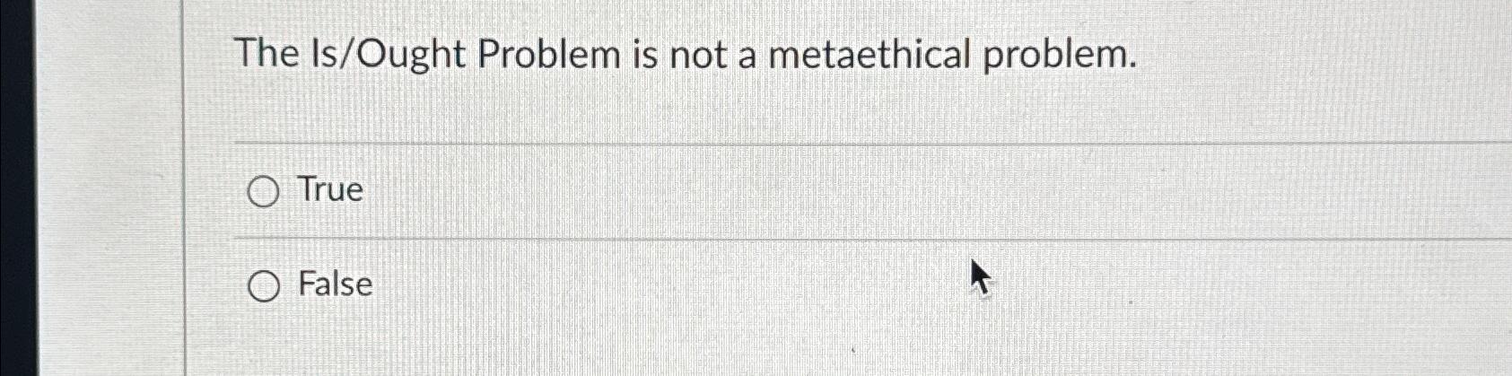 Solved The Is/Ought Problem is not a metaethical | Chegg.com