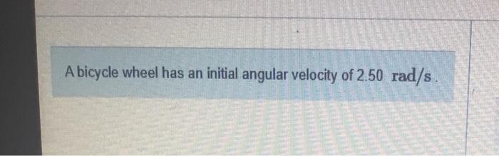 Solved A bicycle wheel has an initial angular velocity of | Chegg.com
