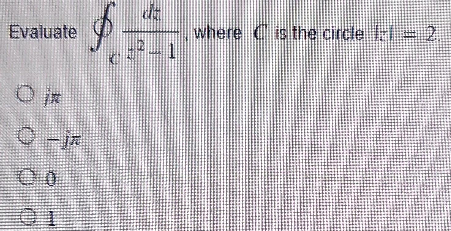 Solved Evaluate ∮z2−1dz, where C is the circle ∣z∣=2 jπ −jπ | Chegg.com