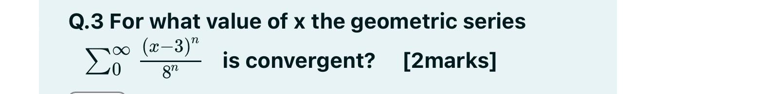 Solved Q.3 ﻿For what value of x ﻿the geometric series | Chegg.com