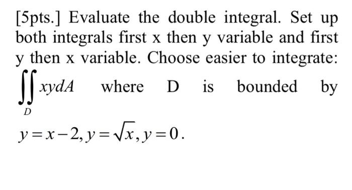 Solved [5pts.] Evaluate the double integral. Set up both | Chegg.com