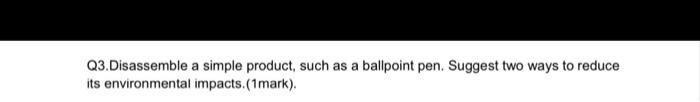 Solved Q3.Disassemble a simple product, such as a ballpoint | Chegg.com